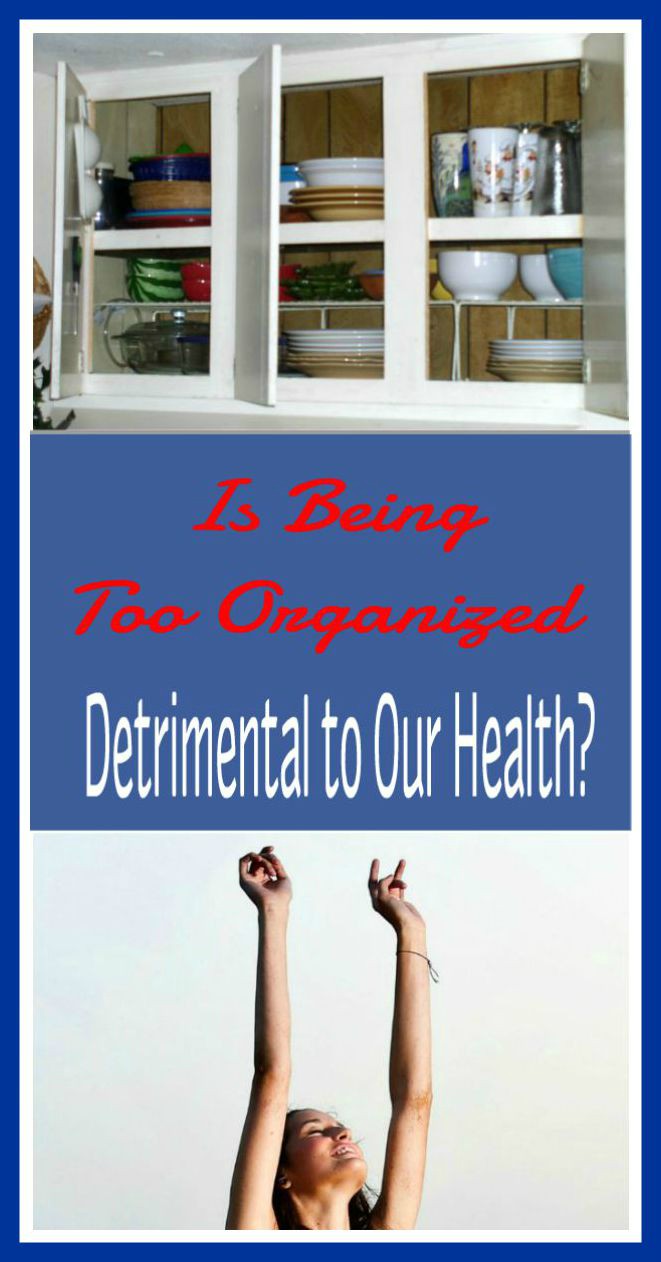 Is Being Too Organized Detrimental to Our Health? – Haphazard Homemaker